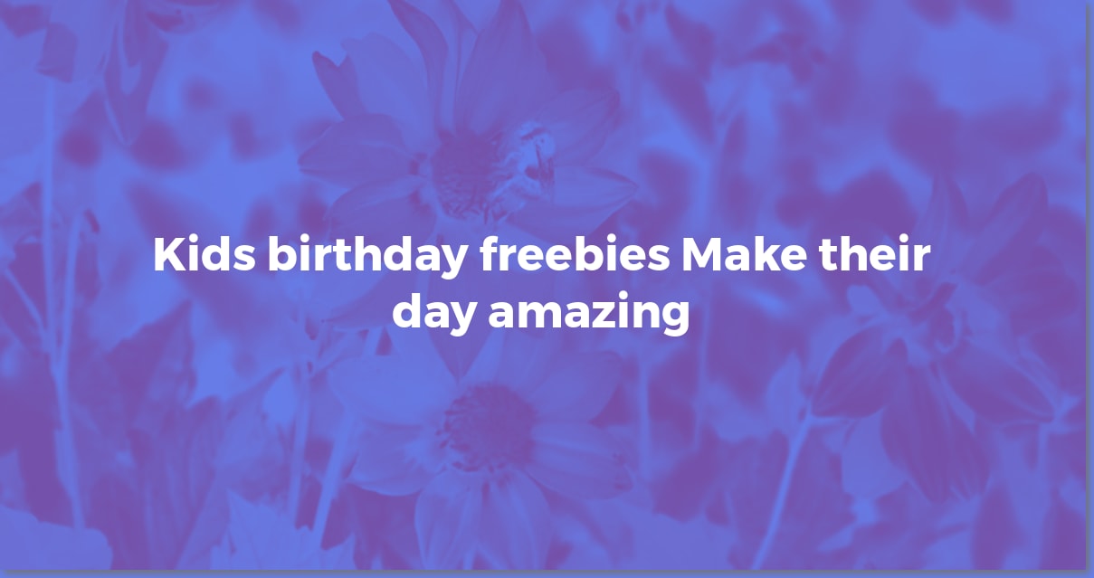 Birthday Freebies for Kids: Get Free Stuff on Their Birthday! | WishesBirds