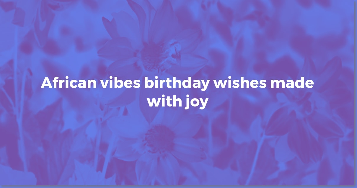 African Birthday Video: Wishes, Songs & Celebration Ideas | WishesBirds