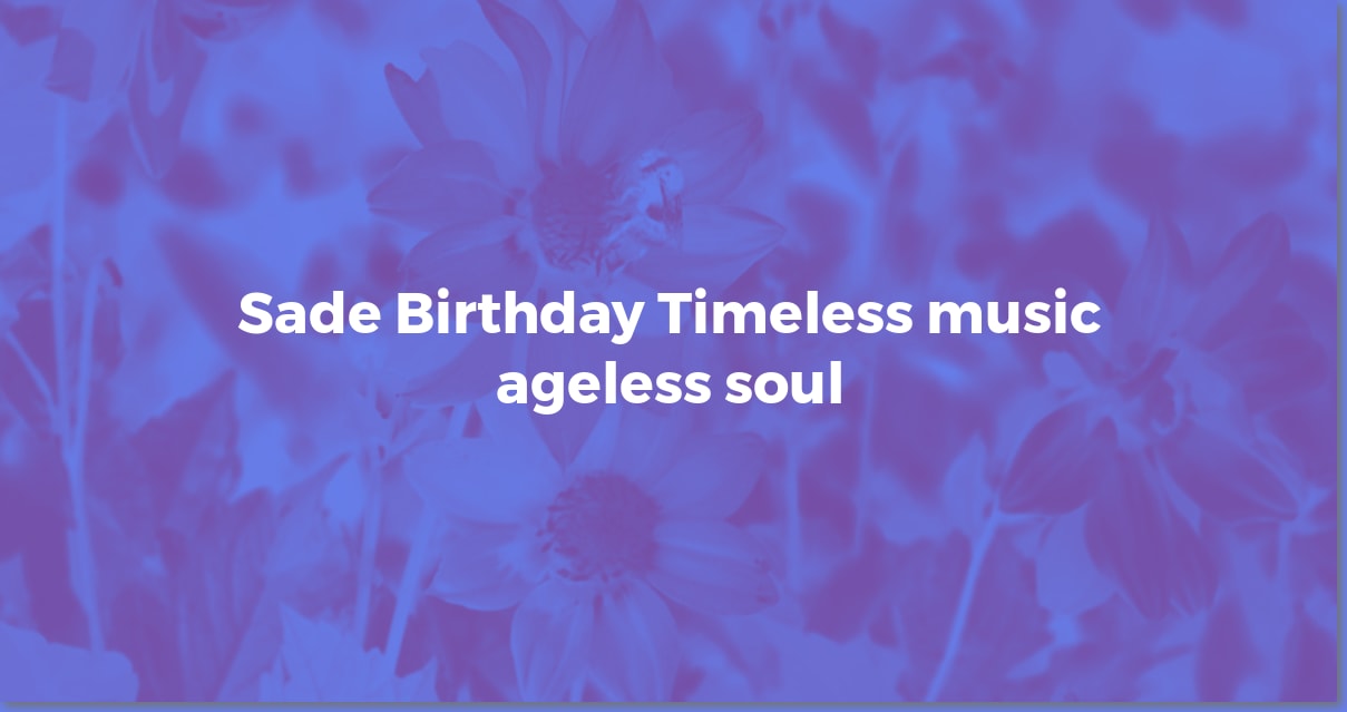 Sade Adu's Birthday: Celebrating a Timeless Icon | WishesBirds